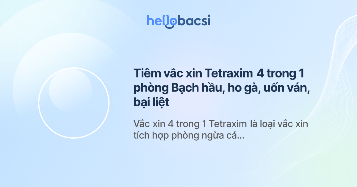 Tiêm vắc xin Tetraxim 4 trong 1 phòng Bạch hầu, ho gà, uốn ván, bại liệt